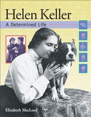 Helen Keller: A Determined Life by Elizabeth MacLeod | Goodreads
