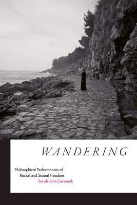 Wandering: Philosophical Performances of Racial and Sexual Freedom by ...
