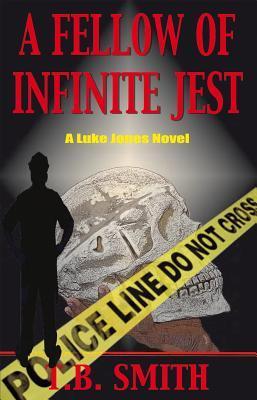 A Fellow of Infinite Jest: A Luke Jones Novel by T.B. Smith | Goodreads