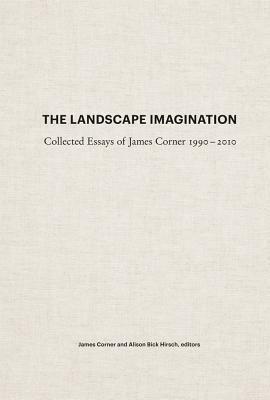 The Landscape Imagination: Collected Essays of James Corner 1990-2010 ...