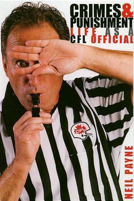 Crimes and Punishment: Life as a CFL Official by Neil Payne | Goodreads