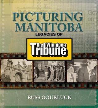 Picturing Manitoba: Legacies of the Winnipeg Tribune by Russ Gourluck ...