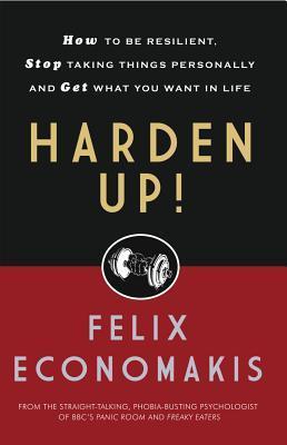 Harden Up: How to Be Resilient, Stop Taking Things Personally and Get ...