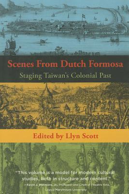 Scenes from Dutch Formosa: Staging Taiwan's Colonial Past by Llyn Scott ...