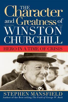 Character and Greatness of Winston Churchill: Hero in a Time of Crisis ...
