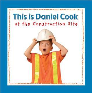 This is Daniel Cook at the Construction Site by Yvette Ghione | Goodreads