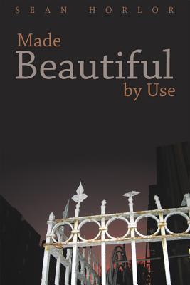 Made Beautiful by Use by Sean Horlor | Goodreads