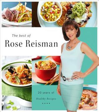 The Best of Rose Reisman: 20 Years of Healthy Recipes by Rose Reisman | Goodreads
