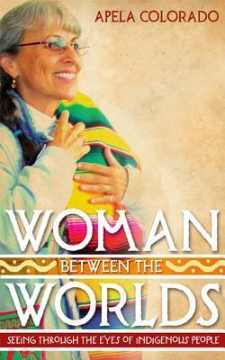 Woman Between the Worlds by Apela Colorado | Goodreads