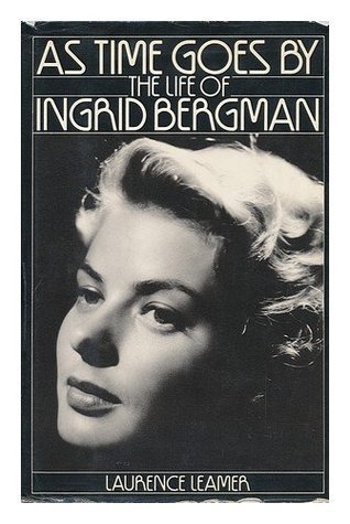 As Time Goes By: The Life of Ingrid Bergman by Laurence Leamer | Goodreads