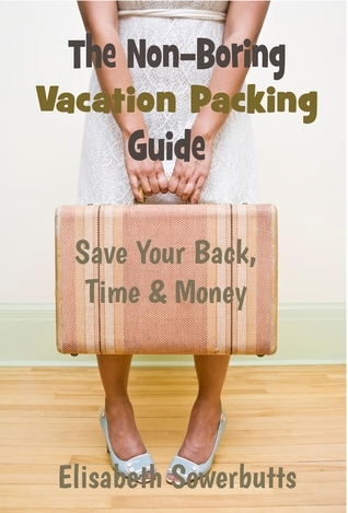The Non-Boring Vacation Packing Guide: Save Your Back, Time and Money ...