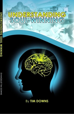 Understanding Soul Winning by Tim Downs | Goodreads