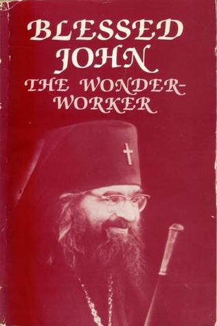 Blessed John, the Wonderworker: A Preliminary Account of the Life and ...