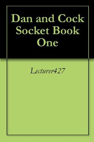 Dan and Cock Socket Book One by Lecturer427 | Goodreads