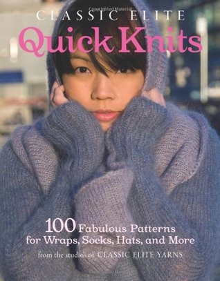 Classic Elite Quick Knits: 100 Fabulous Patterns for Wraps, Socks, Hats ...