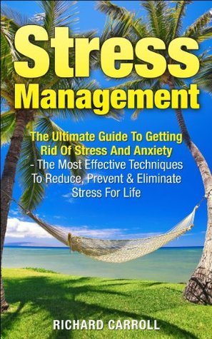 Stress Management: The Ultimate Guide To Getting Rid Of Stress And ...