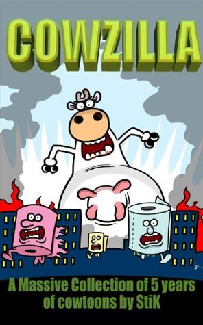 COWZILLA!: A collection of 5 years of World of Cow cartoons by StiK by Bill Greenhead | Goodreads