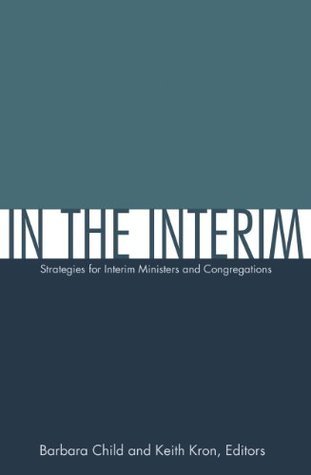 In the Interim: Strategies for Interim Ministers and Congregations by ...