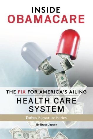 Inside Obamacare: The Fix For America's Ailing Health Care System by Bruce Japsen | Goodreads