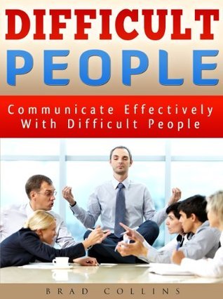 HOW TO DEAL WITH DIFFICULT PEOPLE: Learn How to Communicate Effectively ...