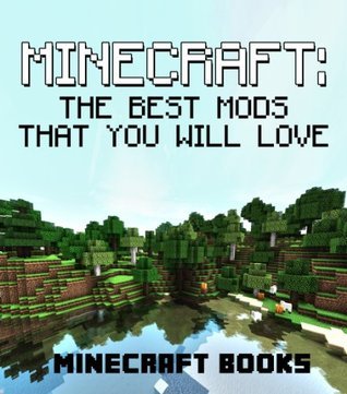 Minecraft: The Best Mods That You Will Love by Minecraft Books | Goodreads