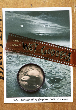 Wet Goddess: Recollections of a Dolphin Lover by Malcolm J. Brenner ...