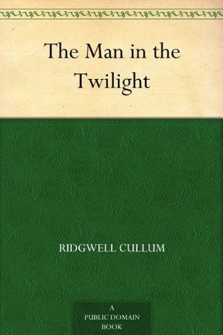 The Man in the Twilight by Ridgwell Cullum | Goodreads