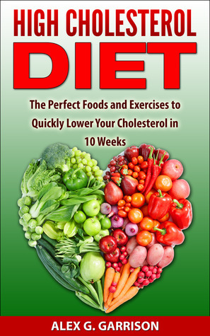 High Cholesterol Diet: The Perfect Foods and Exercises to Quickly Lower ...