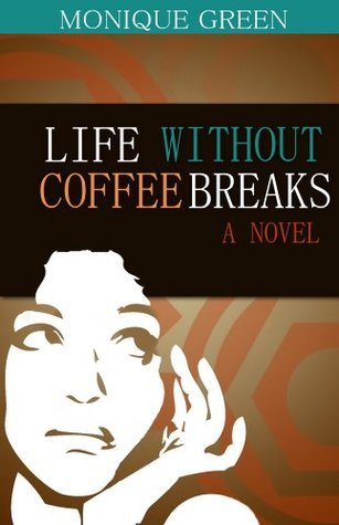 Life Without Coffee Breaks by Monique Green | Goodreads