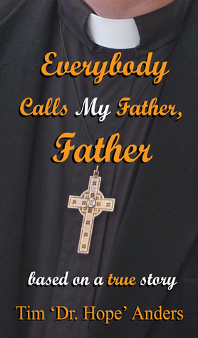 Everybody Calls My Father, Father by Tim 'Dr. Hope' Anders | Goodreads