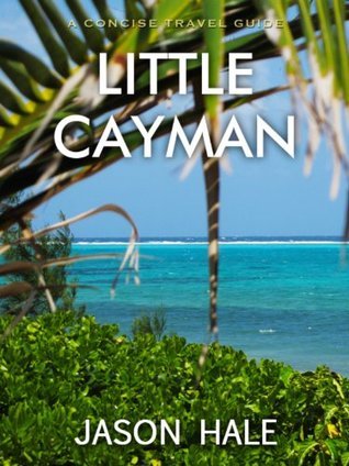 Little Cayman, Cayman Islands: A Concise Travel Guide by Jason Hale ...