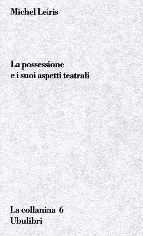 La possessione e i suoi aspetti teatrali by Michel Leiris | Goodreads