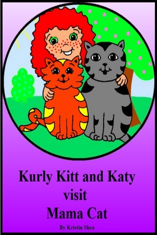 Kurly Kitt And Katy Visit Mama Cat by Kristin Shea | Goodreads