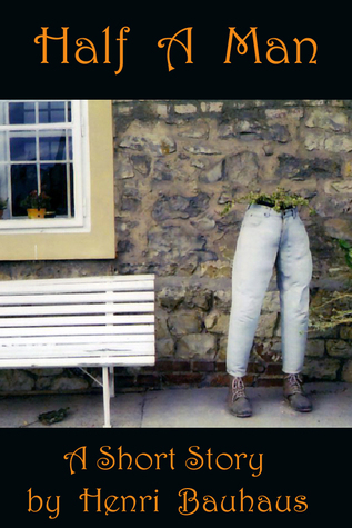 Half A Man by Henri Bauhaus | Goodreads