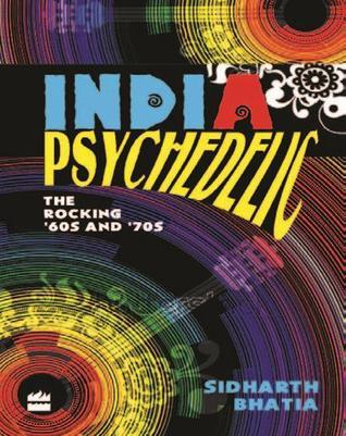 India Psychedelic - The Story of a Rocking Generation by Sidharth ...