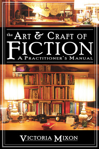 Art & Craft of Writing Fiction: First Writer's Manual by Victoria Mixon ...
