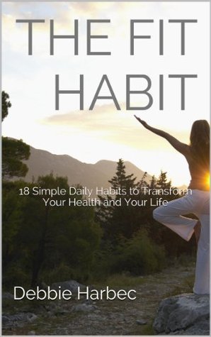 The Fit Habit: 18 Simple Daily Habits to Transform Your Health and Your ...