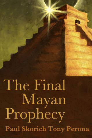 The Final Mayan Prophecy by Paul Skorich | Goodreads