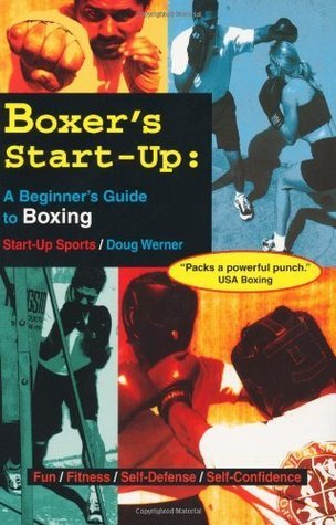 Boxer's Start-Up: A Beginner?s Guide to Boxing by Doug Werner | Goodreads