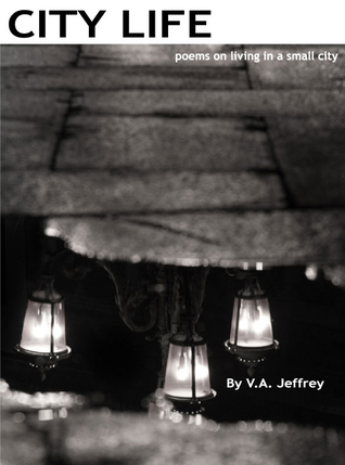 City Life - Poems on living in a small city by V.A. Jeffrey | Goodreads