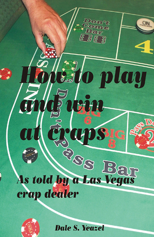 How to Play and Win at Craps as Told by a Las Vegas Crap Dealer by Dale ...