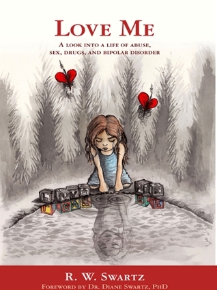 Love Me; A Look into A Life of Abuse, Sex, Drugs, and Bipolar Disorder ...
