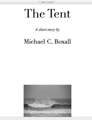 The Tent by Michael C. Boxall | Goodreads