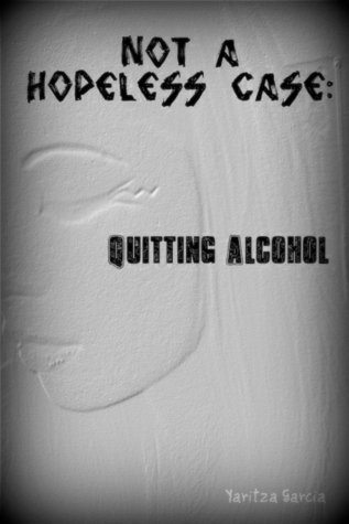 Not a Hopeless Case: Quitting Alcohol by Yaritza Garcia | Goodreads