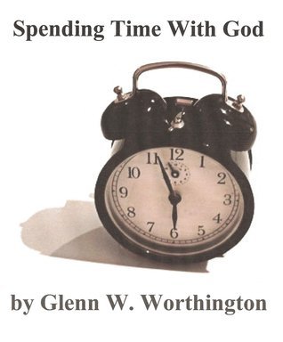 Spending Time With God by Glenn W. Worthington | Goodreads