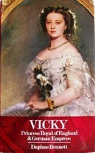 Vicky: Princess Royal of England and German Empress by Daphne Bennett ...