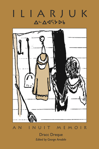 Iliarjuk: An Inuit Memoir by Dreque Dreque | Goodreads