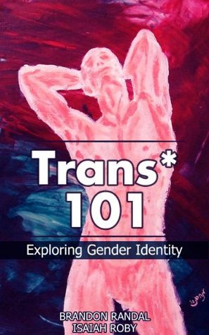 Trans* 101:: Exploring Gender Identity by Isaiah Roby | Goodreads