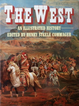 The West: An Illustrated History by Henry Steele Commager | Goodreads