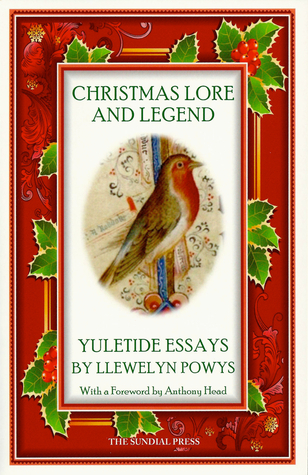Christmas Lore and Legend: Yuletide Essays by Llewelyn Powys | Goodreads